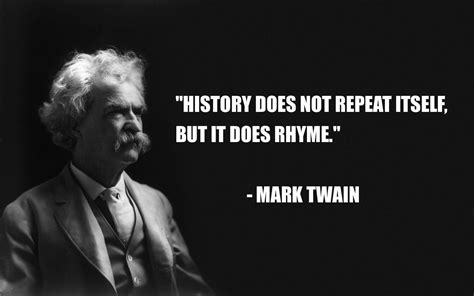 History Does Not Repeat Itself But It Does Rhyme Mark Twain