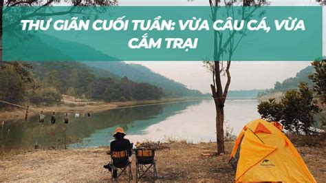 Bạn Đã Biết 10 Địa Điểm Cắm Trại Câu Cá Gần Sài Gòn Này Chưa Tham Khảo