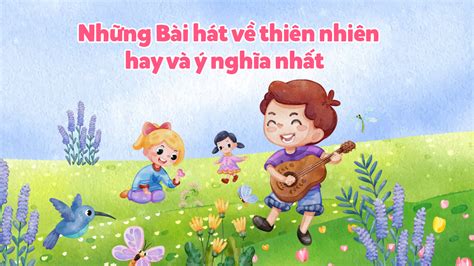 15 Bài hát về thiên nhiên ý nghĩa dành cho thiếu nhi Bút Chì Xanh