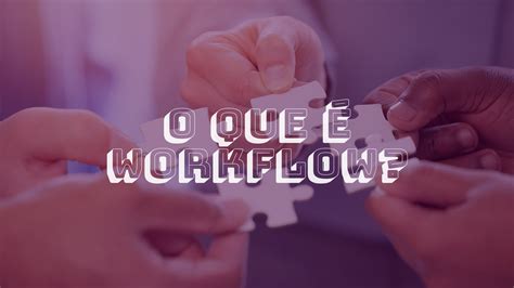 Workflow o que é e como usar na gestão de frotas