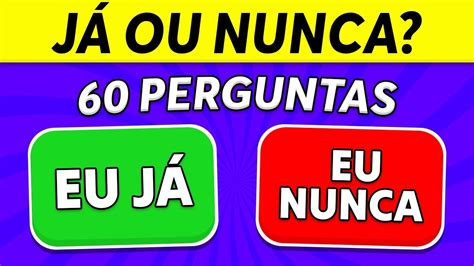 EU JÁ ou EU NUNCA 60 Perguntas Desafio JÁ ou NUNCA YouTube