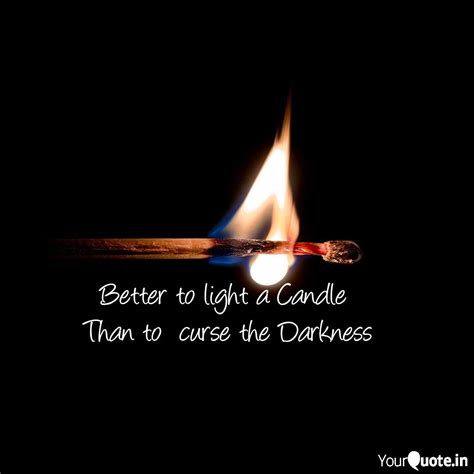 It Is Better To Light Candle Than Curse Daily Quotes
