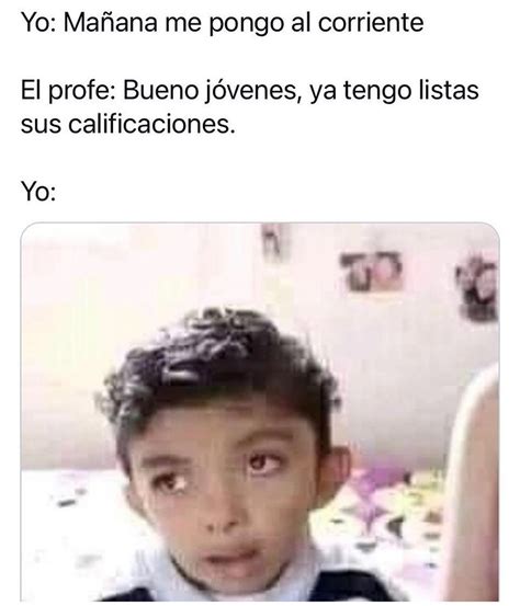 Yo Mañana me pongo al corriente El profe Bueno jóvenes ya tengo