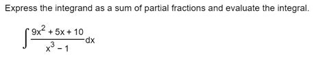 solved express the integrand as a sum of partial fractions