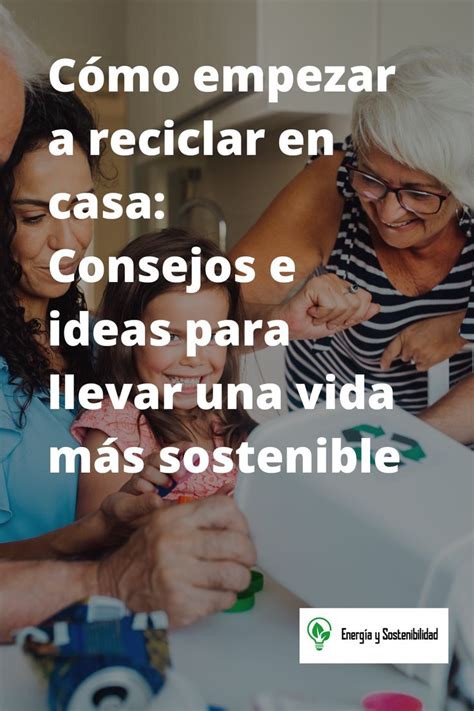 Cómo empezar a reciclar en casa Consejos e ideas para llevar una vida