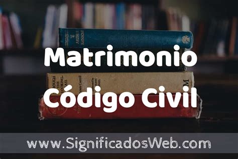 Concepto de Matrimonio Código Civil Que es Definición y Significado
