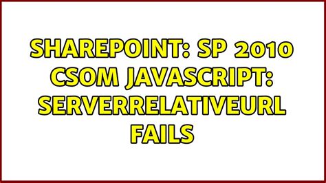 sharepoint sp 2010 csom javascript serverrelativeurl fails 2 solutions youtube