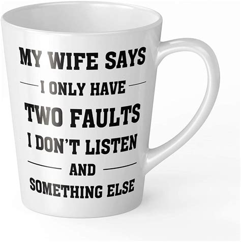 My Wife Says I Only Have Two Faults I Don T Listen And Something Else Funny Novelty T Latte Mug