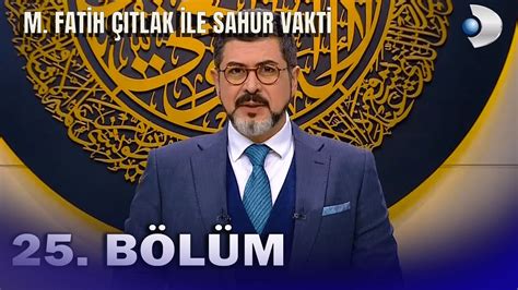 M Fatih Çıtlak İle Sahur Vakti 25 Bölüm FULL BÖLÜM 2022 YouTube
