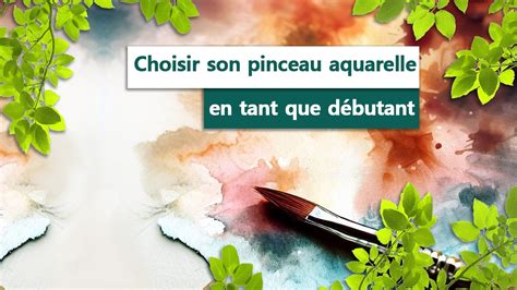 Comment choisir ses pinceaux d aquarelle en tant que débutant