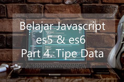 belajar javascript es5 dan es6 part 4 mengenai tipe data tutorial programming and digital marketing