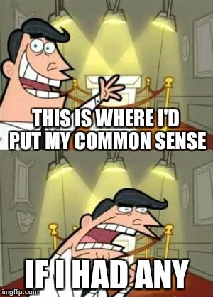 This Is Where I D Put My Trophy If I Had One Meme Imgflip