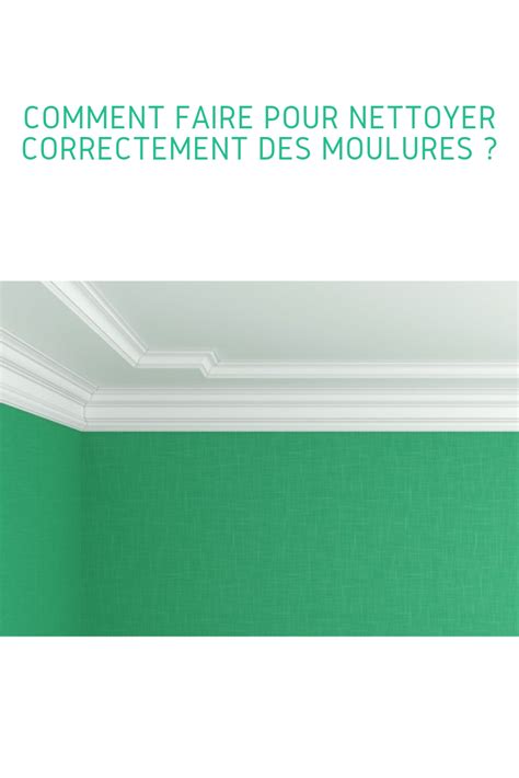 Comment Faire Pour Nettoyer Correctement Des Moulures Moulure