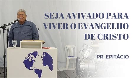Pastor Epitácio Seja avivado para viver o evangelho de Cristo YouTube
