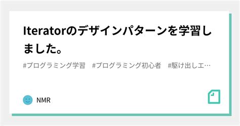 iteratorのデザインパターンを学習しました。｜nmr