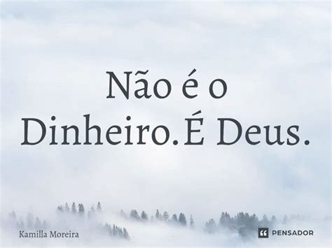 Não é o Dinheiro É Deus Kamilla Moreira Pensador