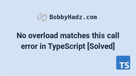 No Overload Matches This Call Error In Typescript Solved Bobbyhadz