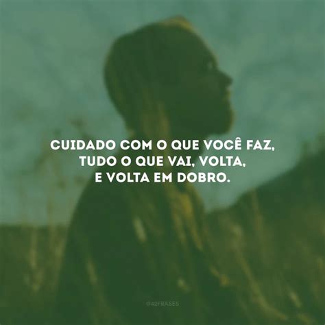 40 Frases De Tudo Que Vai Volta Que Comprovam A Lei Do Karma