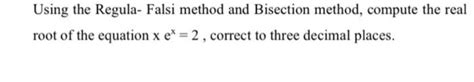 solved using the regula falsi method and bisection method