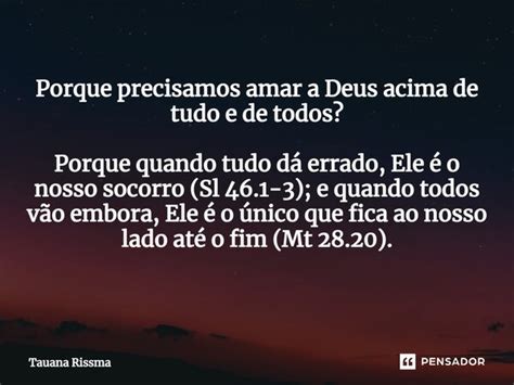 Porque Precisamos Amar A Deus Acima De Tauana Rissma Pensador