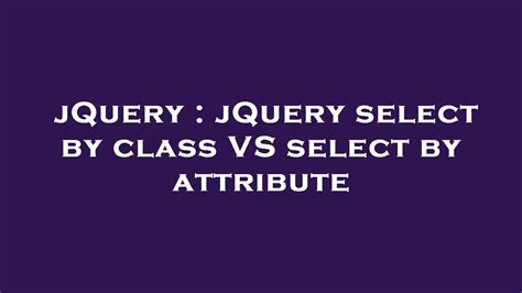 JQuery JQuery Select By Class VS Select By Attribute YouTube