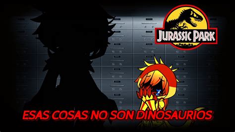 Esas Cosas No Son Dinosaurios Jurassic Park Novela Gacha Club