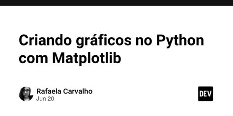 Criando Gr Ficos No Python Matplotlib Dev Community