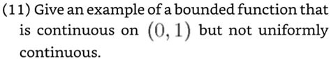 11 give an example ofa bounded function that is continuous on 0 1 but not uniformly continuous