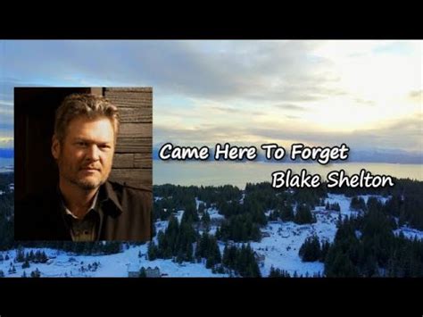 Blake Shelton Came Here To Forget Lyrics Youtube