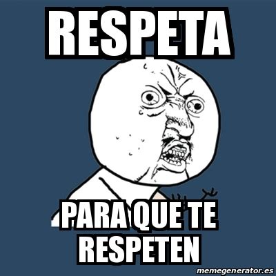 Meme Y U No Respeta Para Que Te Respeten 19523371