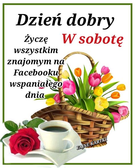 Dzień dobry Pogodnej soboty życzę wszystkim tu obecnym Twoje Karteczki