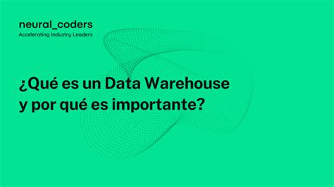 Qué es un Data Warehouse y por qué es importante Neural Coders