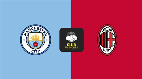 Amichevole Manchester City Milan Dove Vederla In Diretta Tv E