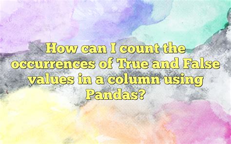 How Can I Count The Occurrences Of True And False Values In A Column