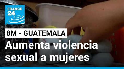 Alerta En Guatemala Por Altas Cifras De Violencia Sexual Contra Mujeres