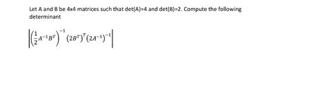 solved let a and b be 4×4 matrices such that det a 4 and