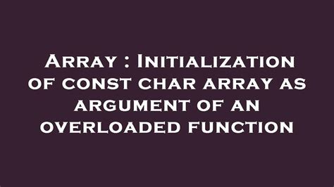 Array Initialization Of Const Char Array As Argument Of An Overloaded