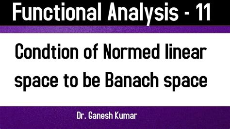 lec 11 condition of normed linear space to be banach space functional analysis youtube