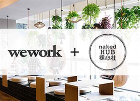 Wework Is Buying Chinas Co Working Startup Naked Hub For Million