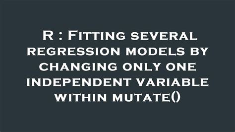 R Fitting Several Regression Models By Changing Only One Independent