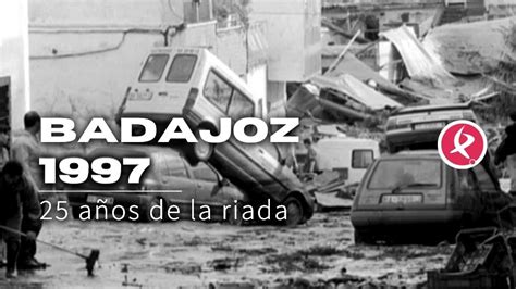 Badajoz 1997 25 años de la riada que conmocionó a España Canal