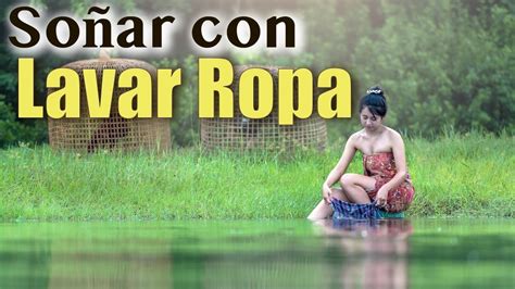 SOÑAR con LAVAR LA ROPA Significado e Interpretación YouTube