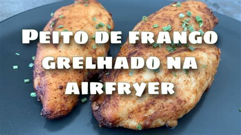 Sabores Do Mundo Peito De Frango Grelhado Na Airfryer Youtube