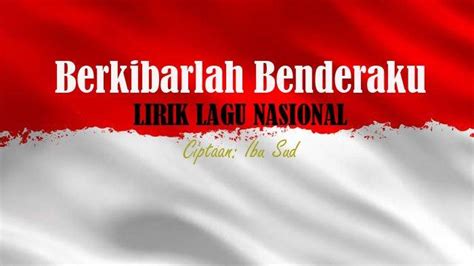 Lirik Lagu Berkibarlah Benderaku Lagu Nasional Ciptaan Ibu Sud