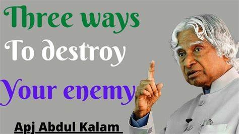Three Ways To Destroy Your Enemy Sir Apj Abdul Kalam Most Famous