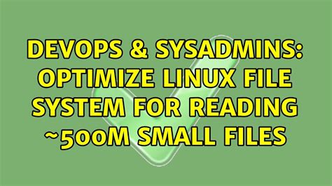 DevOps SysAdmins Optimize Linux File System For Reading 500M Small
