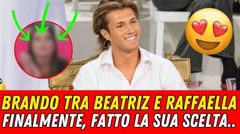 UOMINI E DONNE BRANDO TRA BEATRIZ E RAFFAELLA FINALMENTE HA FATTO