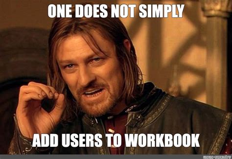 Meme ONE DOES NOT SIMPLY ADD USERS TO WORKBOOK All Templates