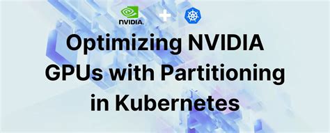 Optimizing NVIDIA GPUs With Partitioning In Kubernetes